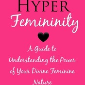 Hyper Femininity: A Guide to Understanding the Power of Your Divine ...